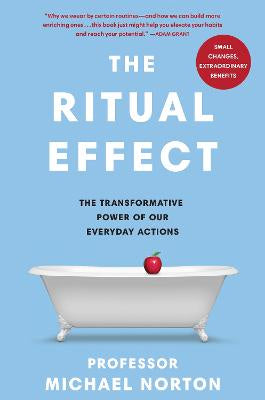 The Ritual Effect: The Transformative Power of Our Everyday Actions ...