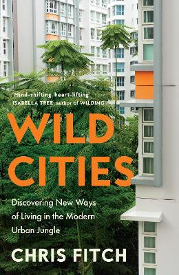 Wild Cities: Discovering New Ways of Living in the Modern Urban Jungle ...